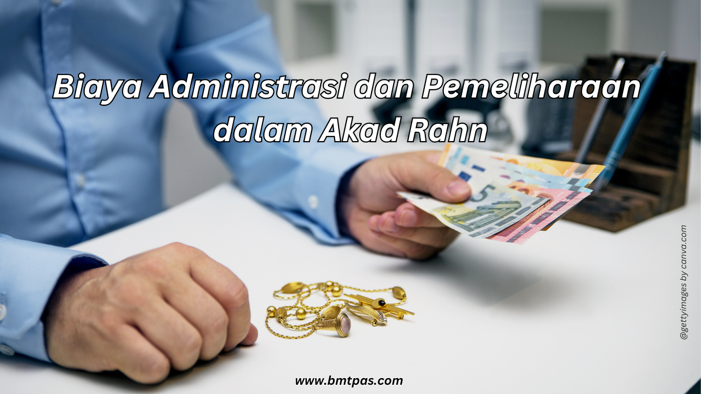 Biaya Administrasi dan Pemeliharaan dalam Akad Rahn - BMT PAS Biaya Administrasi dan Pemeliharaan dalam Akad Rahn - BMT PAS